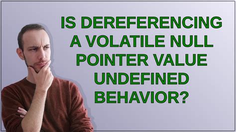 Is Dereferencing A Volatile Null Pointer Value Undefined Behavior Youtube