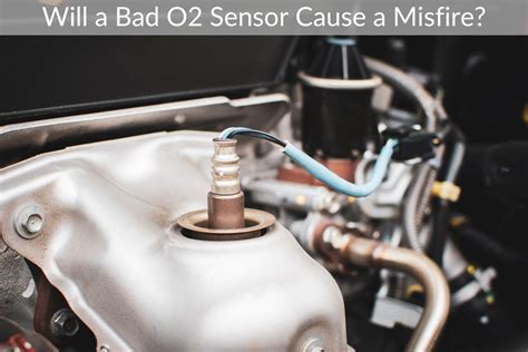 Will A Bad O2 Sensor Cause A Misfire