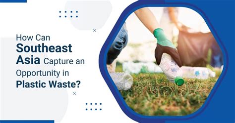 Plastic Waste In Southeast Asia What Are The Opportunities