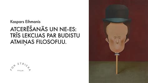 Kaspars Eihmanis Atcerēšanās Un Ne Es Trīs Lekcijas Par Budistu Atmiņas Filosofiju Bezrindas
