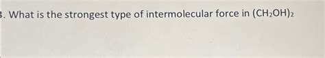 Solved What Is The Strongest Type Of Intermolecular Force In