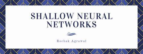 Shallow Neural Networks In This Post I Have Explained What By Rochak Agrawal Tds Archive