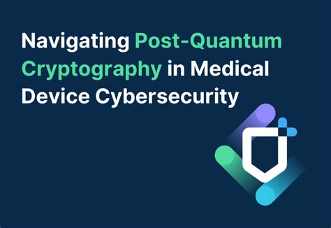 Navigating Post Quantum Cryptography In Medical Device Cybersecurity