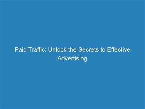 Paid Traffic Unlock The Secrets To Effective Advertising Free Tips Proven Tricks