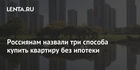 Россиянам назвали три способа купить квартиру без ипотеки Дом Среда обитания