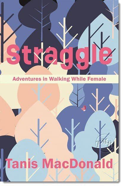 Straggle Adventures In Walking While Female By Tanis Macdonald The Miramichi Reader