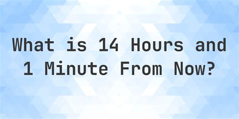 What Time Will It Be 14 Hours And 1 Minute From Now Calculatio