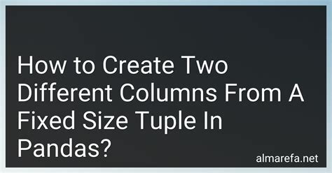How To Create Two Different Columns From A Fixed Size Tuple In Pandas