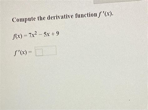 Solved Compute The Derivative Function F′ X F X 7x2−5x 9
