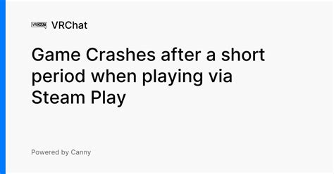 Game Crashes After A Short Period When Playing Via Steam Play Voters Vrchat