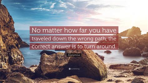 Anonymous Quote No Matter How Far You Have Traveled Down The Wrong