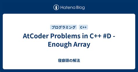 Atcoder Problems In C D Enough Array 寝癖頭の解法 Atcoder Problems In C D Enough Array 寝癖頭の解法