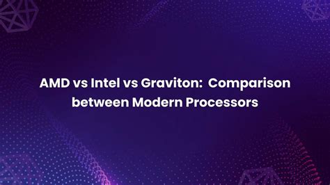 Amd Vs Intel Vs Graviton Comparison Between Modern Processors