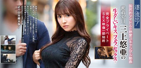 Ssni 127 遂に流出 国民的アイドルの熱愛スキャンダル動画 密着32日、三上悠亜の生々しいキス、フェラ、セックス…完全プライベートsex映像一部始終 動員100人偷拍！三上悠亜最私密影像