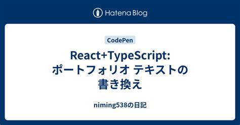 Reacttypescript ポートフォリオ テキストの書き換え Niming538の日記 Reacttypescript ポートフォリオ テキストの書き換え Niming538の日記
