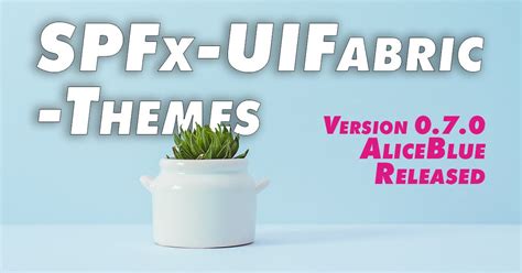 spfx uifabric themes v0 7 0 aka version aliceblue released