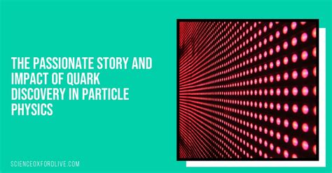 The Story Of Quark Discovery In Particle Physics Science Oxford Live