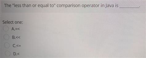 Solved The Less Than Or Equal To Comparison Operator In