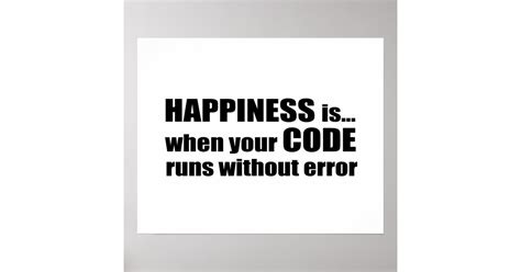 happiness is when your code runs without error poster zazzle