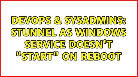 Devops And Sysadmins Stunnel As Windows Service Doesnt Start On Reboot Youtube