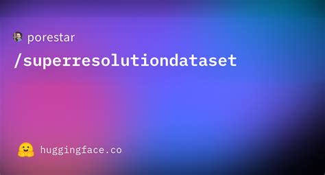Porestarsuperresolutiondataset · Datasets At Hugging Face
