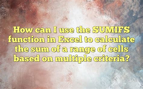 How Can I Use The Sumifs Function In Excel To Calculate The Sum Of A Range Of Cells Based On