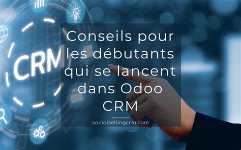 Conseils Pour Les Débutants Qui Se Lancent Dans Odoo Crm