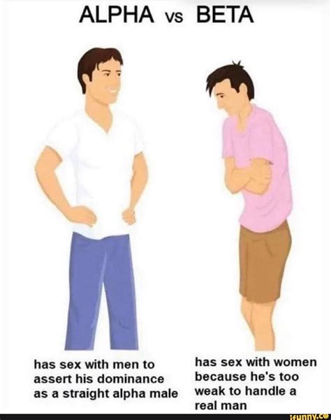 Alpha Vs Beta Has Sex With Men To Has Sex With Women Assert His Dominance Because He S Too As A