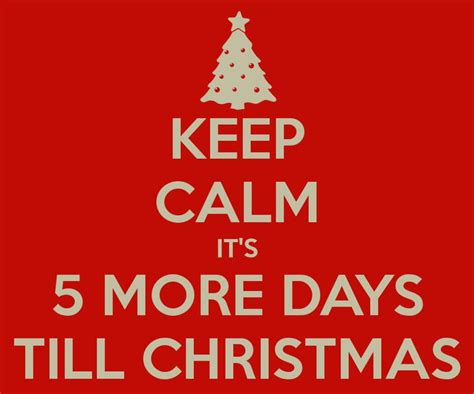 Keep Calm Its 5 More Days Till Christmas Keep Calm Keep Calm