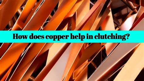 Why Use Copper In Making Clutch Facings The Ultimate Guide