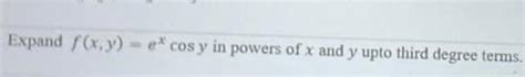 Solved Expand F X Y Excosy In Powers Of X And Y Upto Third Chegg Com