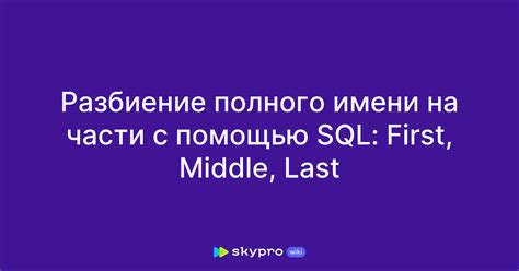 Разбиение полного имени на части с помощью Sql First Middle Last