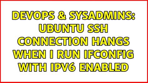 Devops And Sysadmins Ubuntu Ssh Connection Hangs When I Run Ifconfig With Ipv6 Enabled Youtube