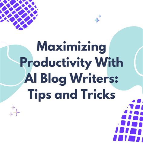 Maximizing Productivity With Ai Blog Writers Tips And Tricks Marketing
