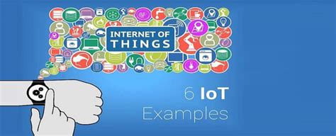 6 Internet Of Things IoT Examples IoT Applications