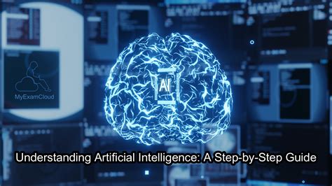 Understanding Artificial Intelligence A Step By Step Guide Myexamcloud Blog Article