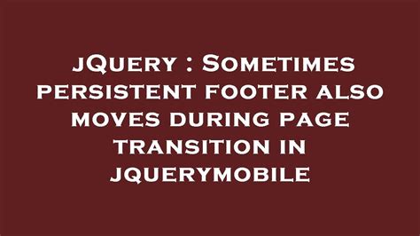 Jquery Sometimes Persistent Footer Also Moves During Page Transition