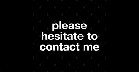 Please Hesitate To Contact Me In Plain White Letters Cos Leave Me Alone Sarcastic Sticker