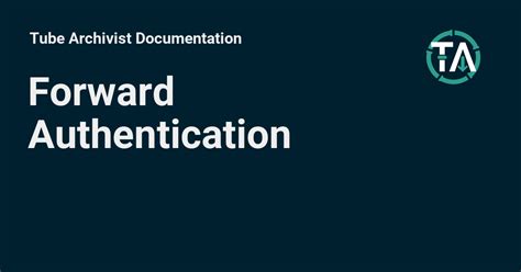 Forward Authentication Tube Archivist Documentation