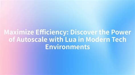 Maximize Efficiency Discover The Power Of Autoscale With Lua In Modern