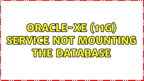 Oracle Xe 11g Service Not Mounting The Database Youtube