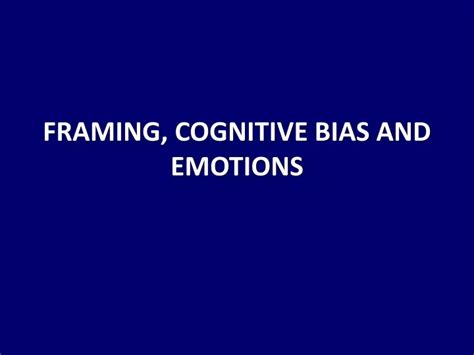 Ppt Framing Cognitive Bias And Emotions Powerpoint Presentation Free Download Id 9395896