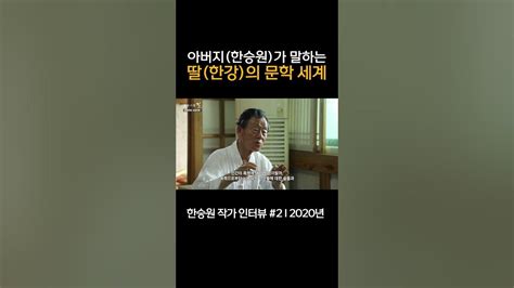 한강 작가의 문학 세계 아버지한승원 작가가 말하는 딸한강 작가의 문학 세계 2 노벨문학상 맨부커상 Youtube