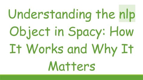 Understanding The Nlp Object In Spacy How It Works And Why It Matters