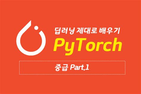 Pytorch파이토치로 딥러닝 제대로 배우기 중급 Part1