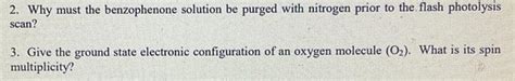Solved 2 Why Must The Benzophenone Solution Be Purged With