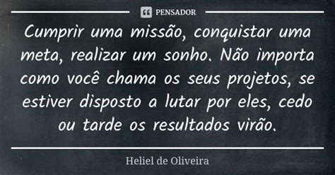 Cumprir Uma Missão Conquistar Uma Heliel De Oliveira Pensador