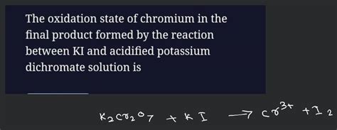 The Oxidation State Of Chromium In The Final Product Formed By The Reacti