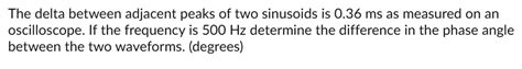 Solved The Delta Between Adjacent Peaks Of Two Sinusoids Is 036 Ms As Measured On An