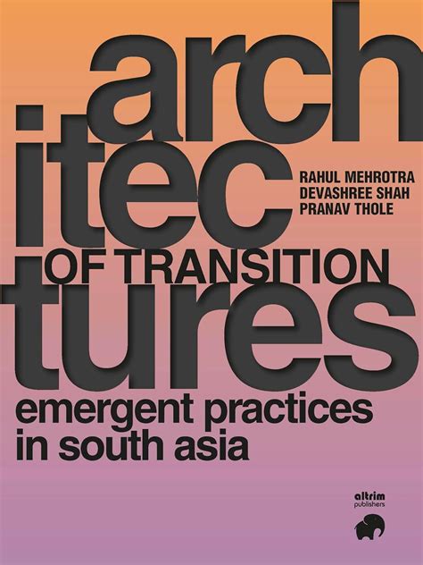 Architectures Of Transition Emergent Practices In South Asia Mehrotra Rahul Shah Devashree